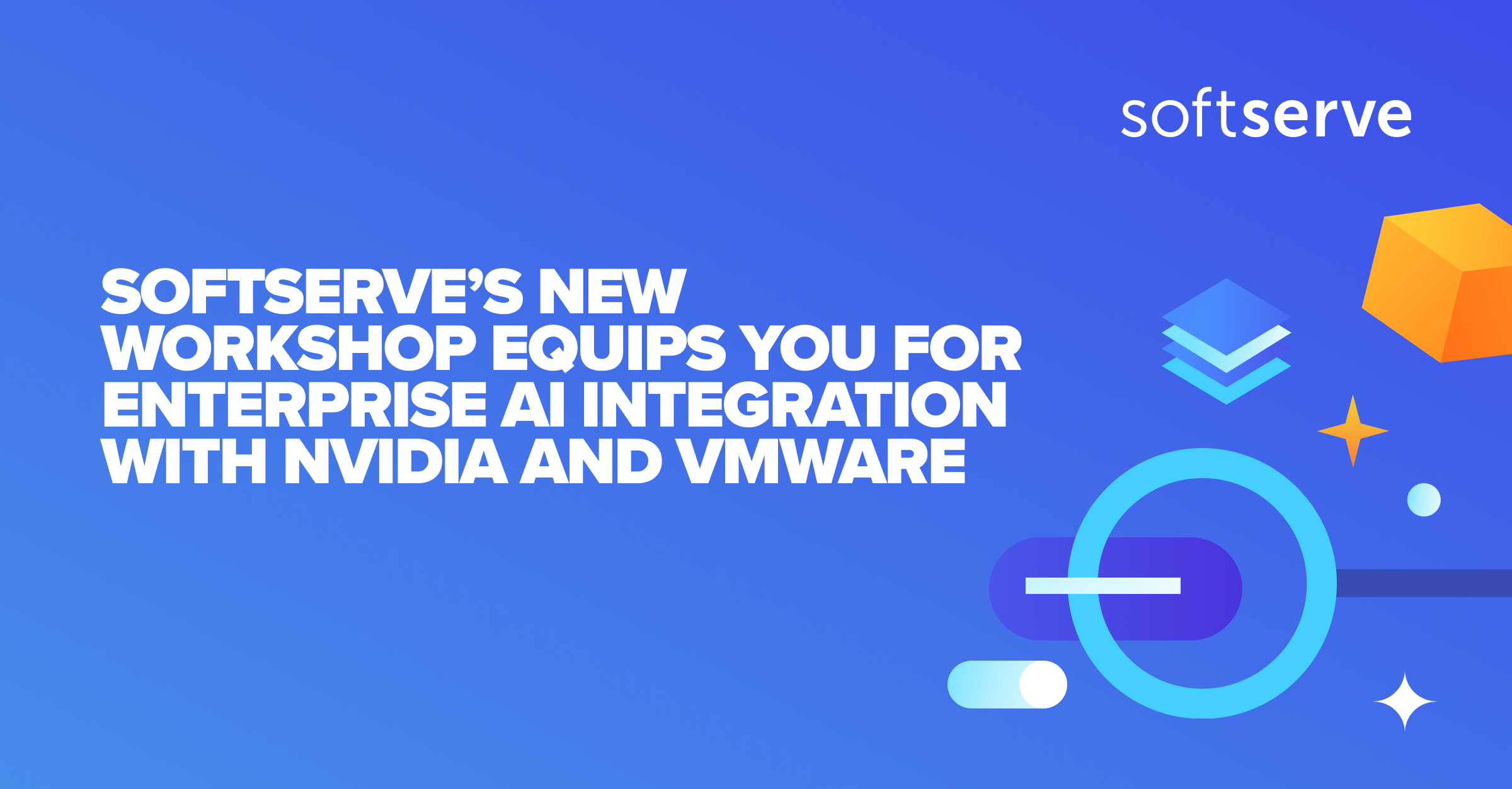 SoftServe’s New Workshop Equips You for Enterprise AI Integration with ...