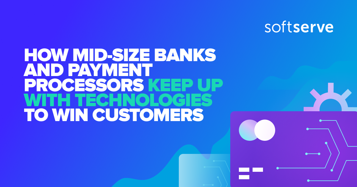 How Mid-Size Banks and Payment Processors Keep Up with Technologies to ...