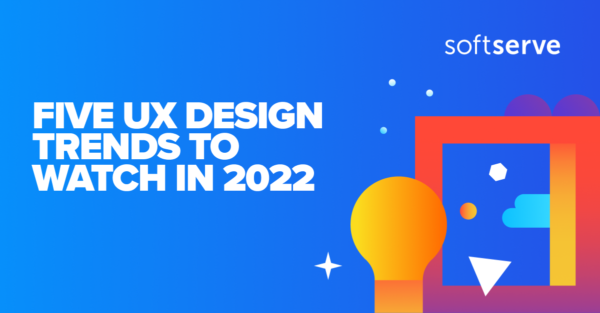 Five UX Design Trends to Watch in 2022 | SoftServe