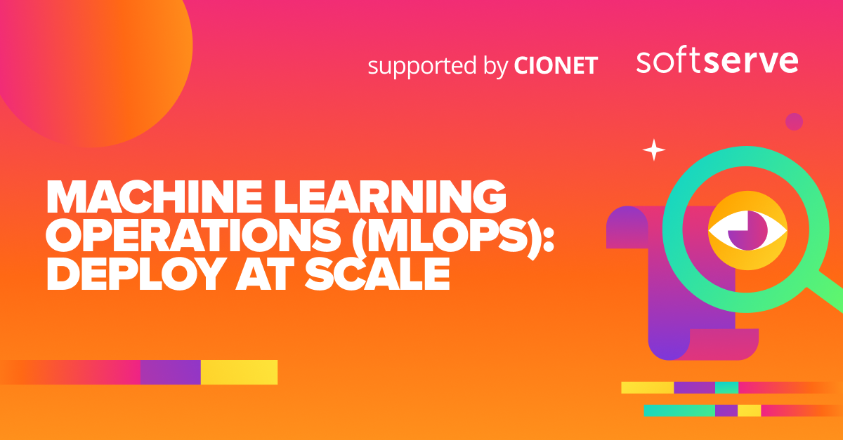 Machine Learning Operations (MLOps): Deploy at Scale - Events | SoftServe Machine Learning Operations (MLOps): Deploy at Scale - Events | SoftServe